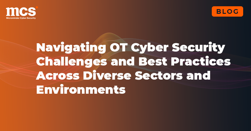 Navigating OT Cyber Security Challenges and Best Practices Across Diverse Sectors and ...